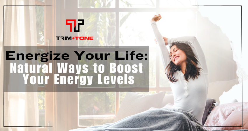 Energize Your Life: Natural Ways to Boost Your Energy Levels – Trim and ...