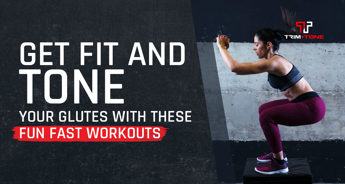 Get Fit and Tone your Glutes with These Fun Fast Workouts – Trim and Tone