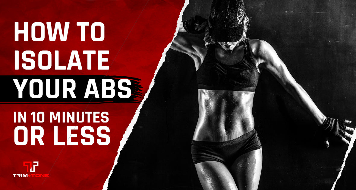 How to Isolate Your Abs in 10 Minutes or Less – Trim and Tone