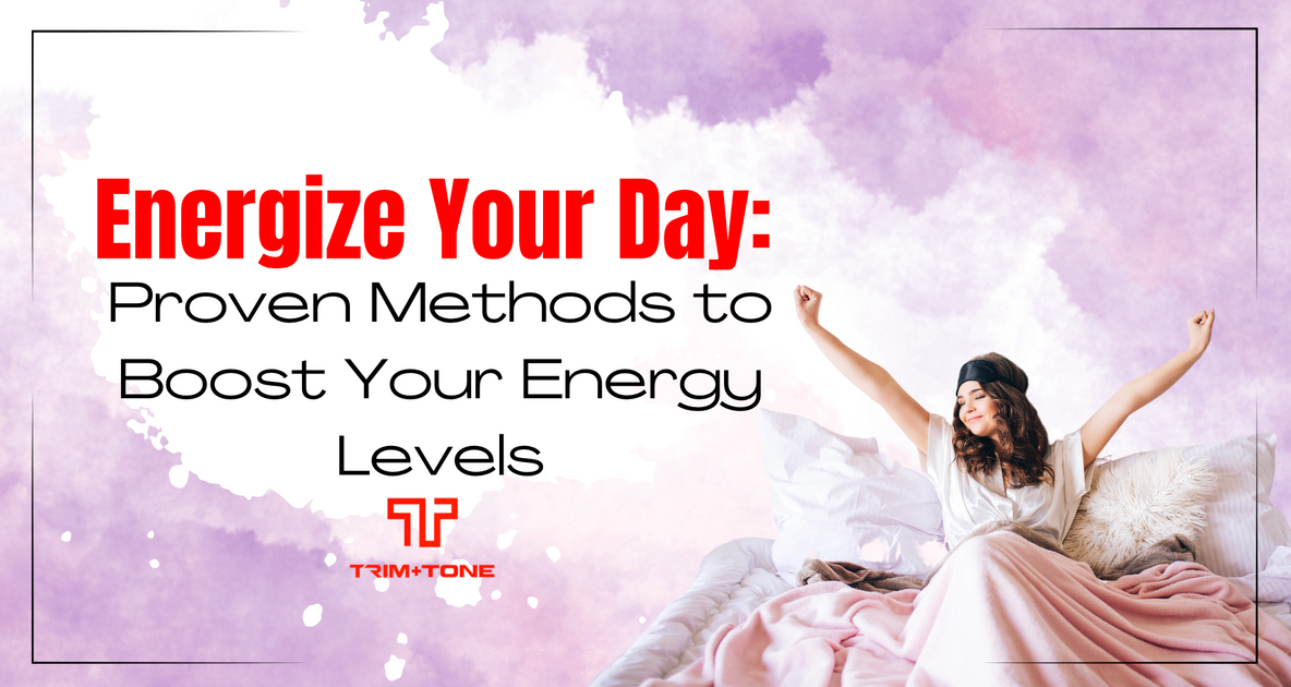 Energize Your Day: Proven Methods to Boost Your Energy Levels – Trim ...